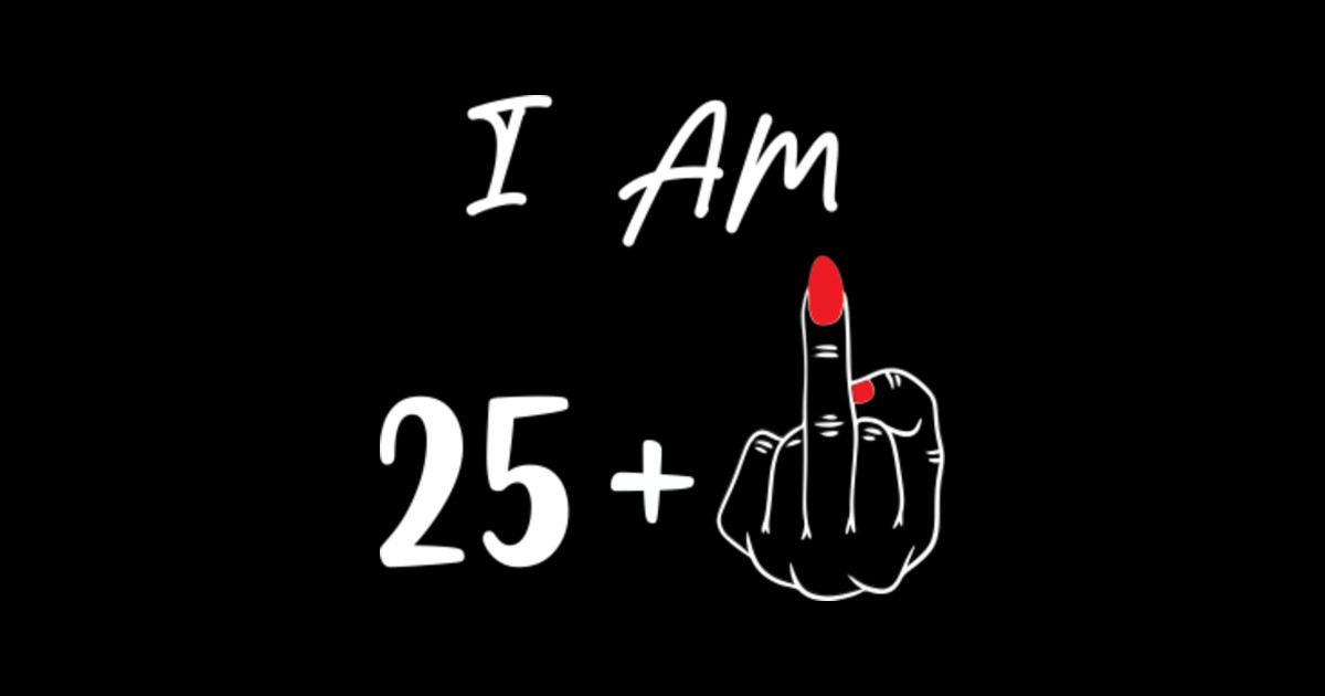 I Am 25 Plus 1 Middle Finger For A 26th Birthday Gift - Im 25 Plus 1 ...