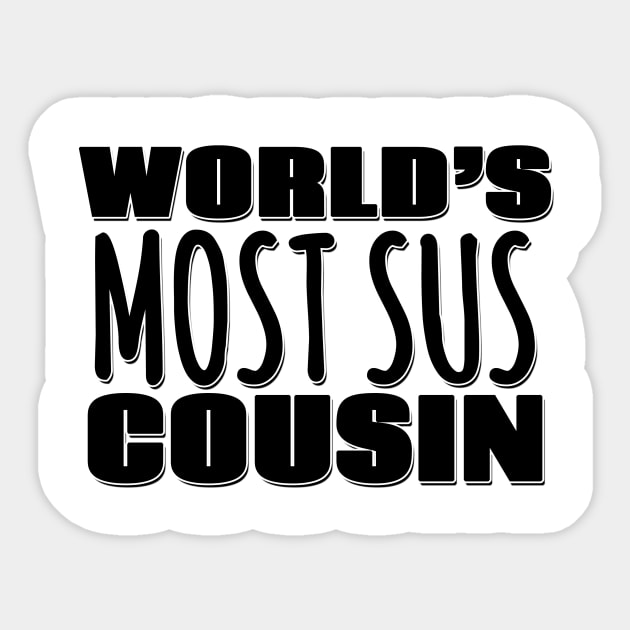 World's Most Sus Cousin - Worlds Most Sus Cousin - Sticker | TeePublic