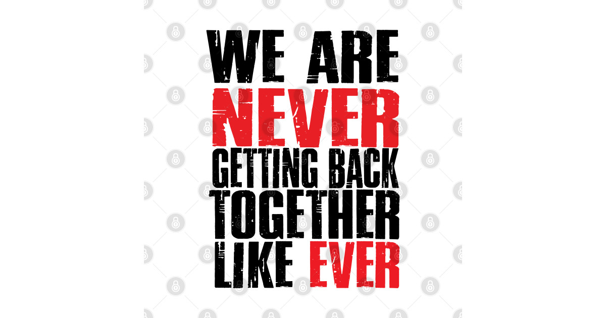 We Are Never Getting Back Together. Like Ever. - We Are Never Getting ...