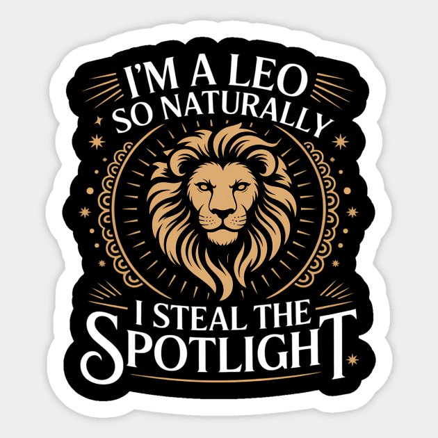 I'M A Leo So Naturally I Steal The Spotlight - Spotlight - Sticker ...