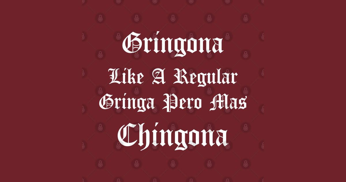 Gringona Like A Regular Gringa Pero Mas Chingona, funny mexican and ...