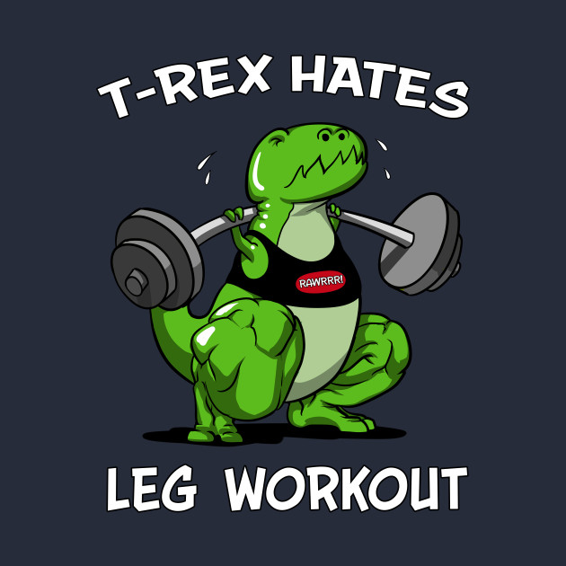 T-Rex Hates Leg Workout Funny Gym Dinosaur Squat - T Rex Hates Leg ...