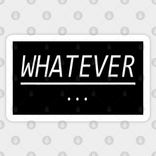 Whatever Funny Meme desgin - Whatever - Sticker | TeePublic