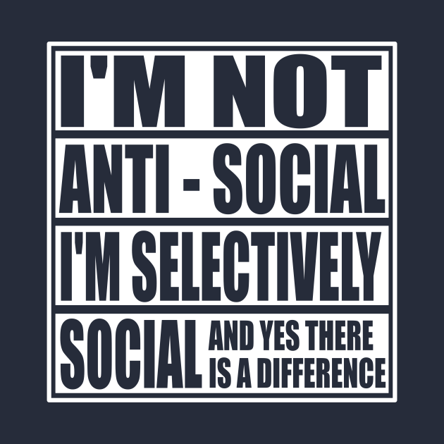 I'm Not Anti Social I'm Selectively Funny Social Introvert Antisocial ...