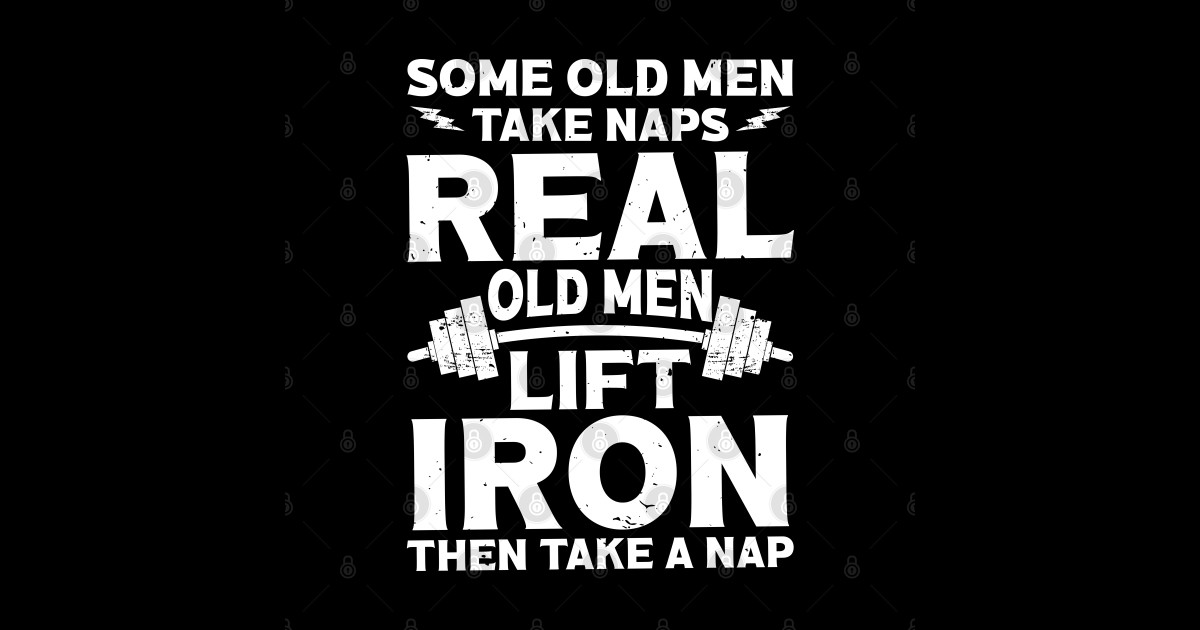 Some Old men Take Naps Real Old men Lift Iron - Workout Lover - Sticker ...