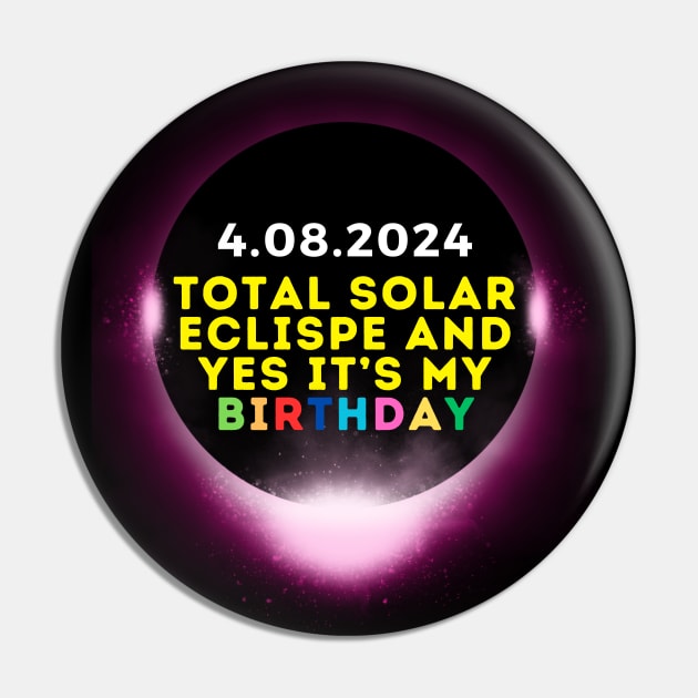 2024 SOLAR ECLIPSE AND YES IT'S MY BIRTHDAY - Eclipse 2024 - Pin | TeePublic