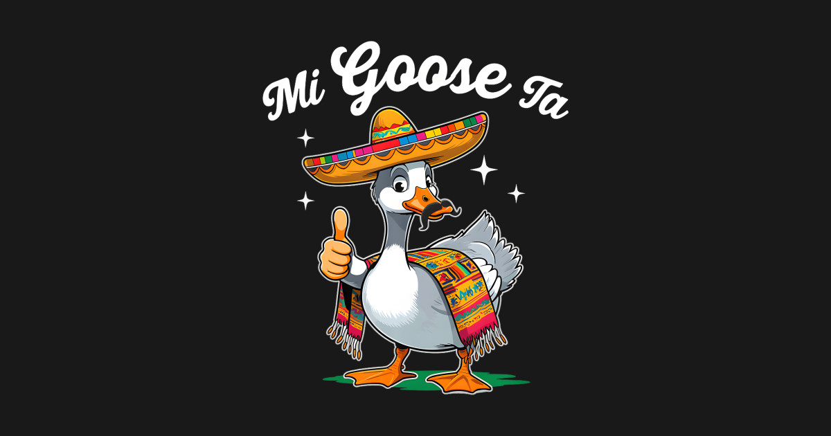 Mi Goose Ta Fiesta Goose Sombrero Pun - Funny Goose Pun - T-Shirt ...