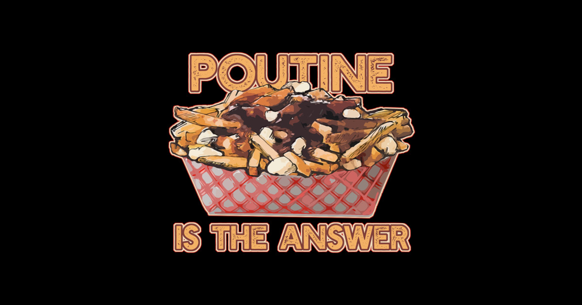 POUTINE IS THE ANSWER - Poutine - Sticker | TeePublic