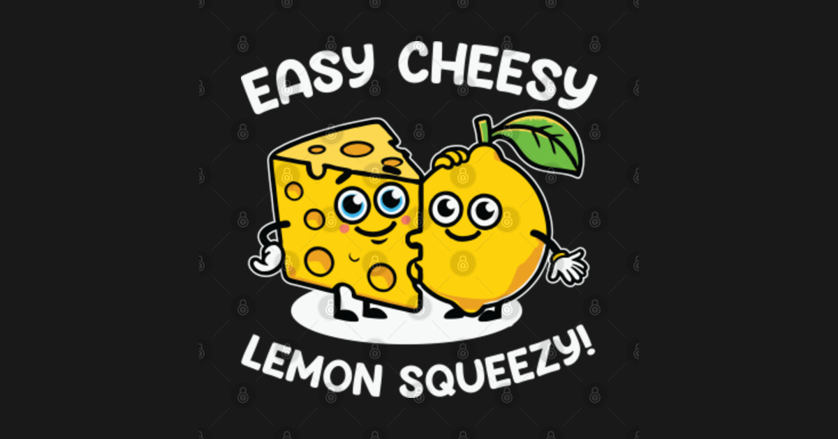 Easy Cheesy Lemon Squeezy - National Cheese Day - T-Shirt | TeePublic
