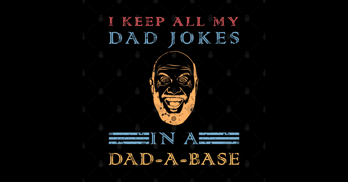 I Keep All My Dad Jokes in a Dad a Base Face - I Keep All My Dad Jokes ...