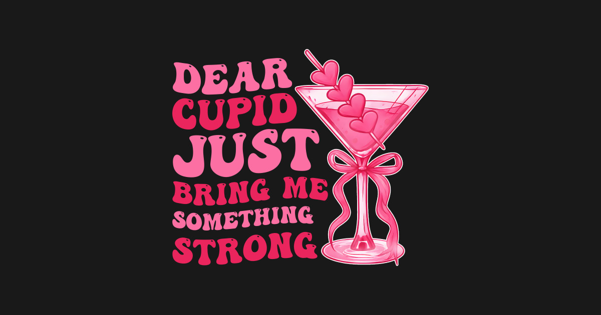 Dear Cupid Just Bring Me Something Strong - Funny Quote - T-Shirt ...