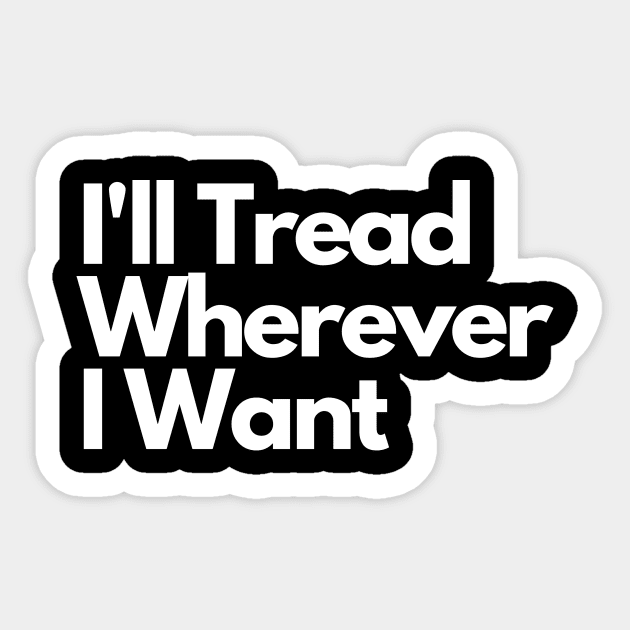 I'll Tread Wherever I Want - Ill Tread Wherever I Want - Sticker ...