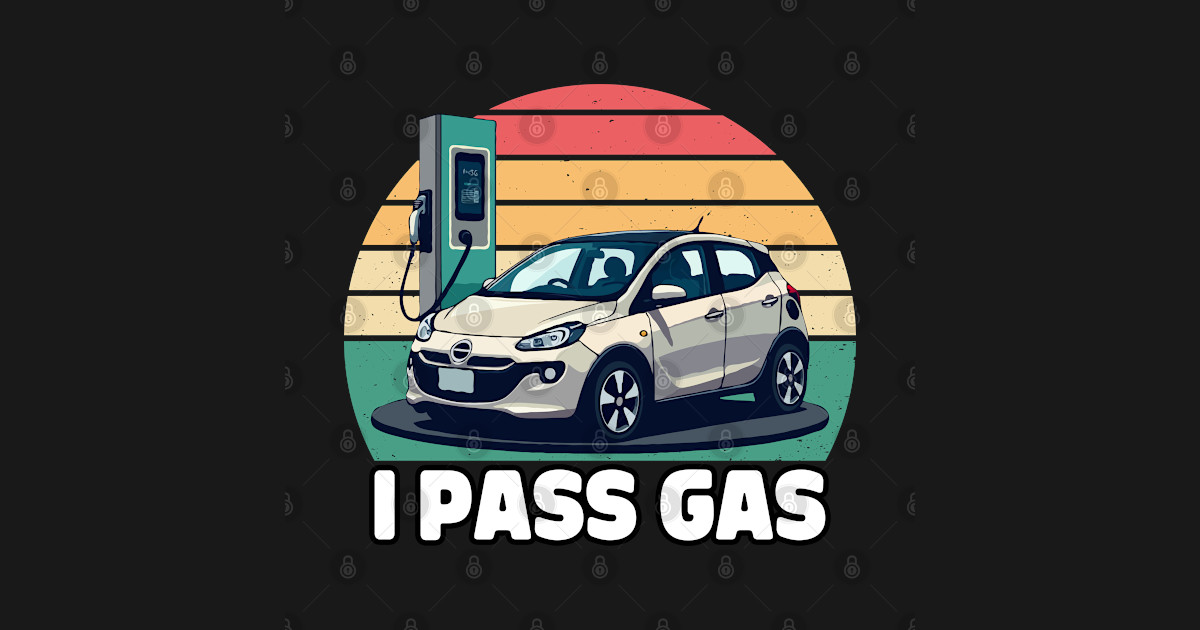 I Pass Gas Funny Electric Vehicle Owner - Electric Vehicle - T-Shirt ...