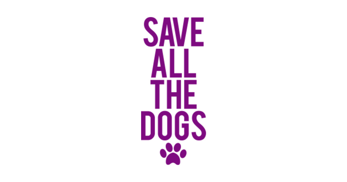 Save All The Dogs - Animal - Posters and Art Prints | TeePublic