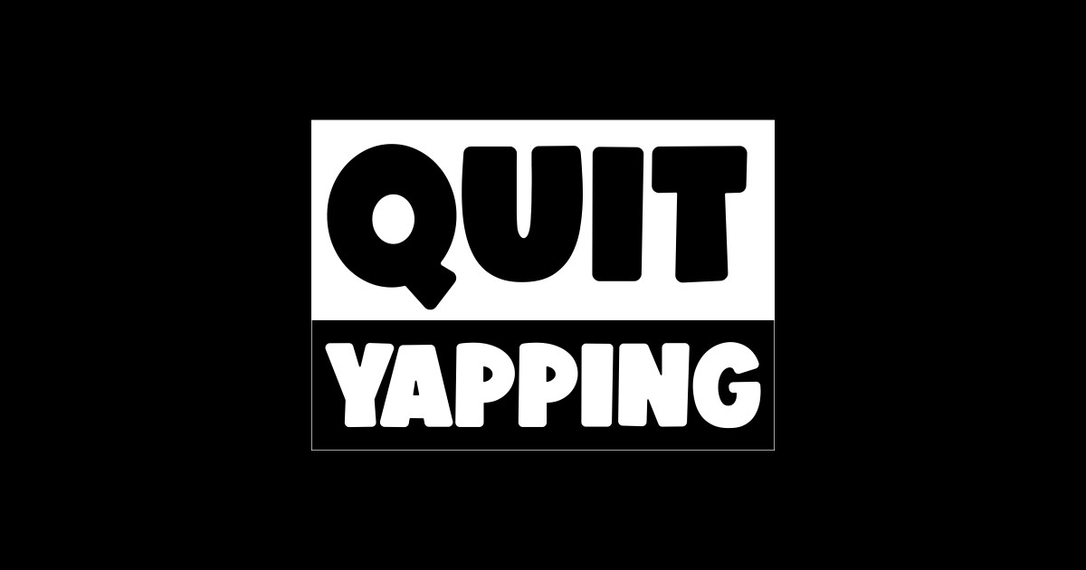 QUIT YAPPING ! - Blabbermouth - Sticker | TeePublic