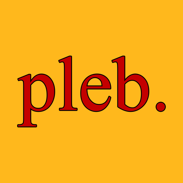 "pleb." - Pleb - T-Shirt | TeePublic