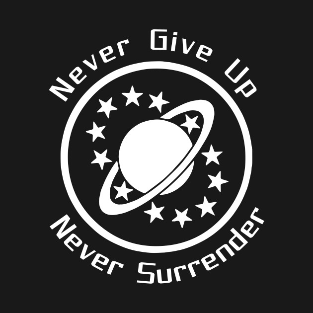 Never Give Up, Never Surrender - Galaxy Quest - T-Shirt | TeePublic