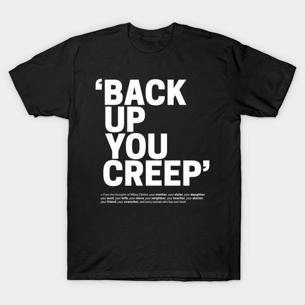 Back Up You Creep - Anti Trump - T-Shirt | TeePublic