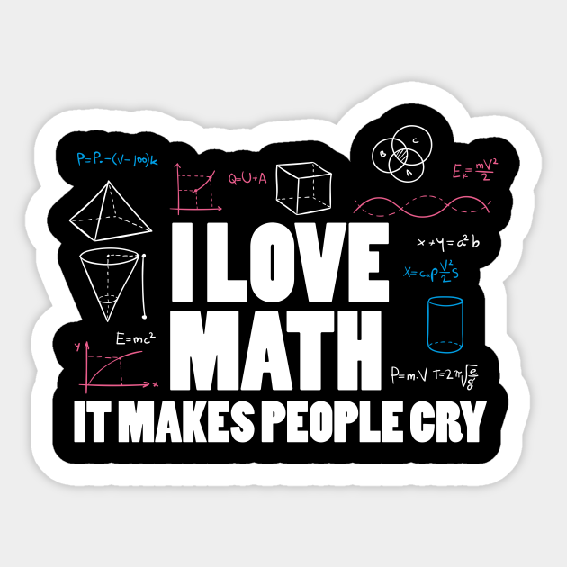 I love math it makes people cry - Math - Sticker | TeePublic