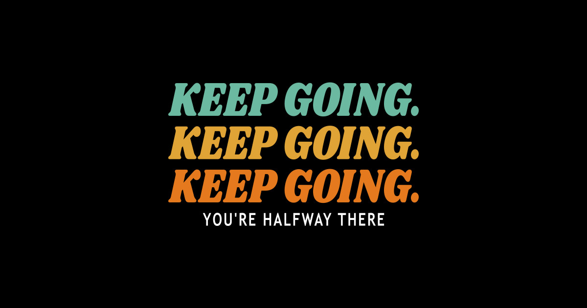 Keep Going You're Halfway There - Keep Going - Sticker | TeePublic