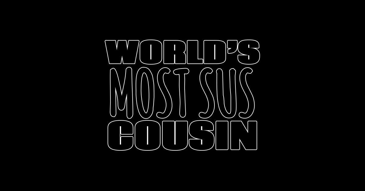 World's Most Sus Cousin - Worlds Most Sus Cousin - Posters and Art ...