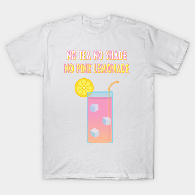 No Tea, No Shade, No Pink Lemonade - Rupauls Drag Race - T-Shirt ...