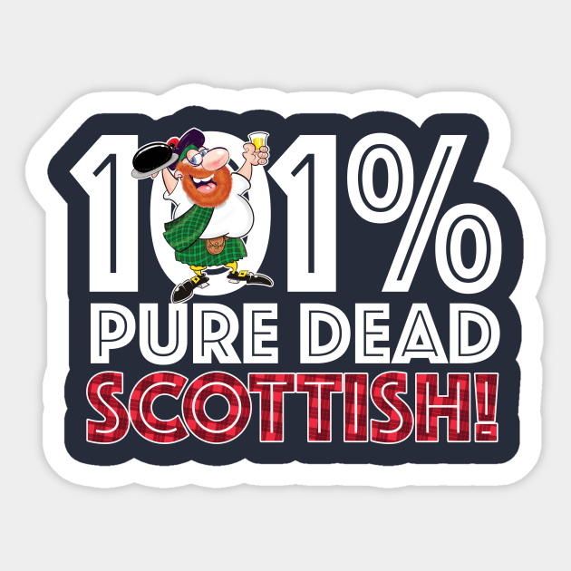101% PURE DEAD SCOTTISH! - Pure Scottish - Sticker | TeePublic