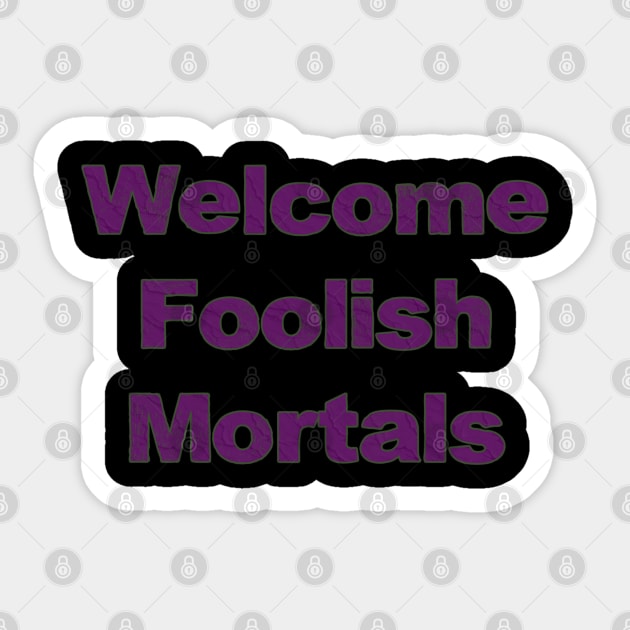 Welcome Foolish Mortals - Welcome Foolish Mortals - Sticker | TeePublic