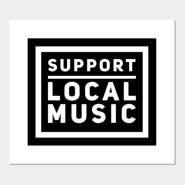 Support Local Music - Music Lovers Gifts - Posters and Art Prints ...