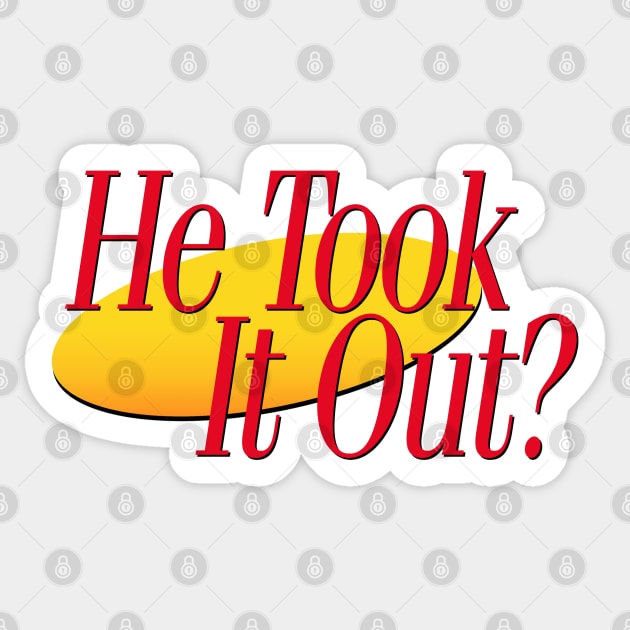 He Took It Out. - Seinfeld - Sticker | TeePublic