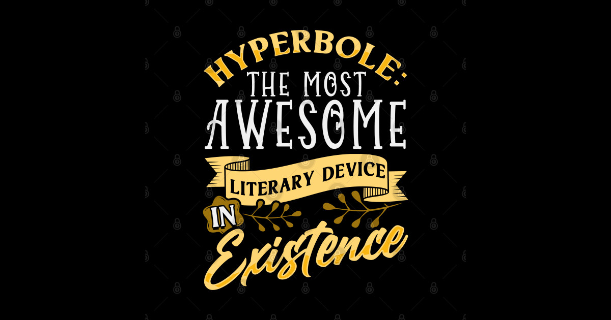 Hyperbole The Most Awesome Literary Device In Existence - Hyperbole ...