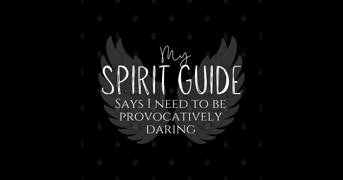 My Spirit Guide Says I Need To Be Provocative & Daring - Spirit Guide ...