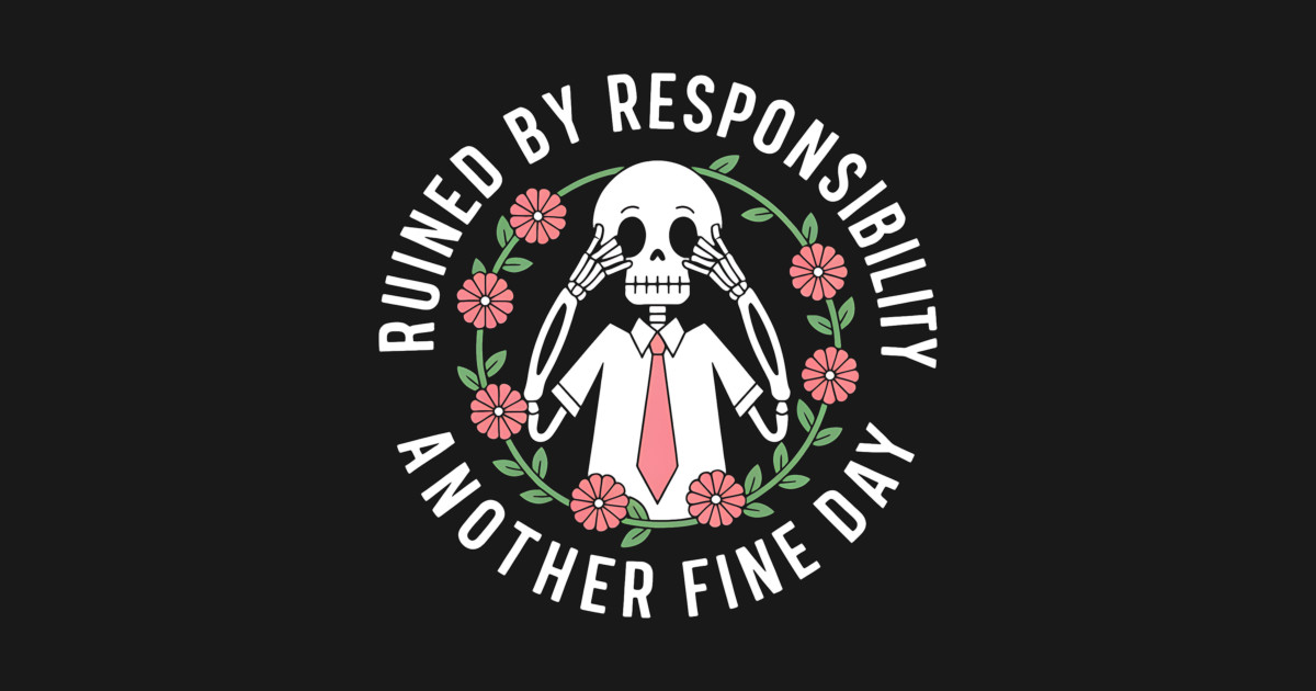 Another Fine Day Ruined By Responsibility - Another Fine Day Ruined By ...