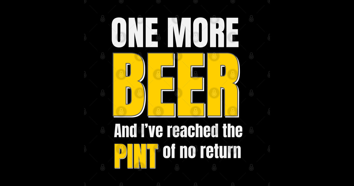 Beer | One More Beer And I’ve Reached The Pint Of No Return - Beer ...