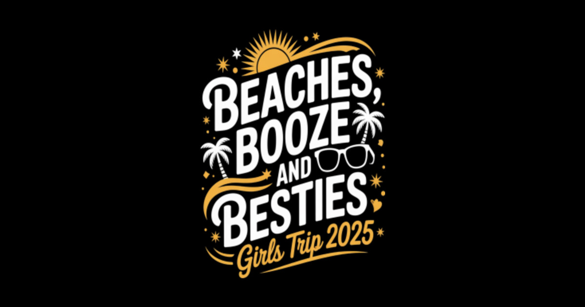Girls Trip 2025 Girls Weekend Beaches Booze and Besties - Girls Trip ...