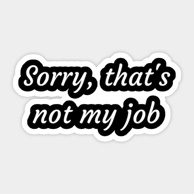 Sorry, that's not my job - Quiet Quitting - Sticker | TeePublic