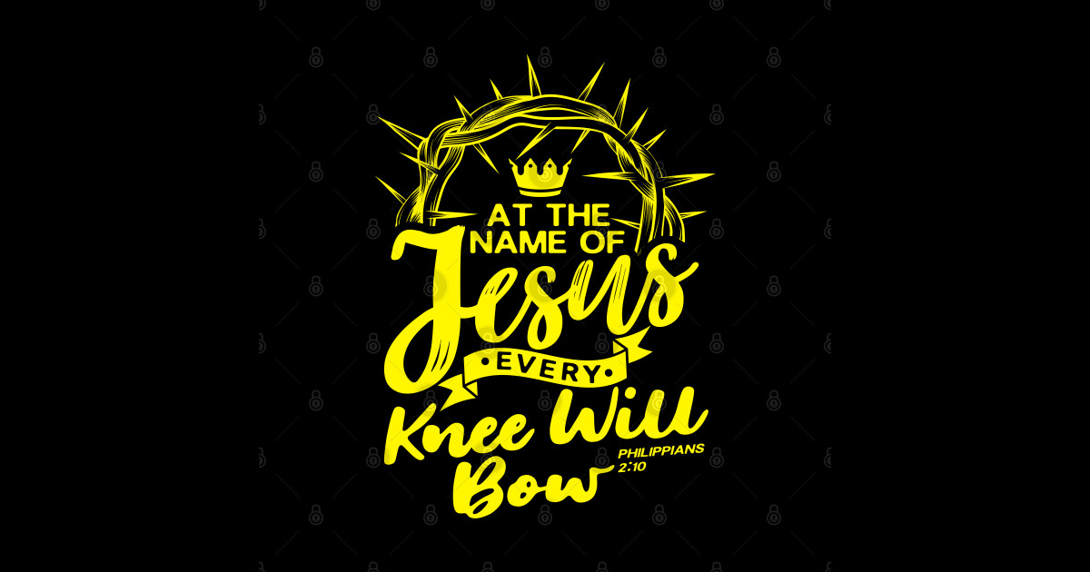 At The Name Of Jesus EVERY KNEE WILL BOW - Philippians 2:10 - Jesus ...