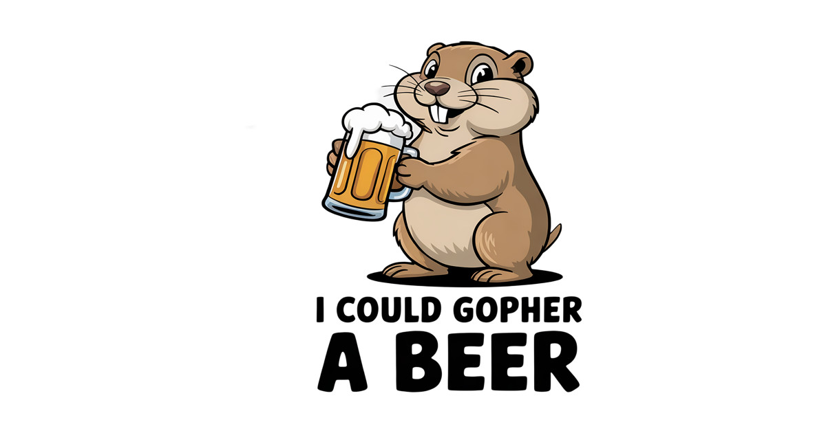 I Could Gopher A Beer Funny Drinking Gopher - I Could Gopher A Beer ...