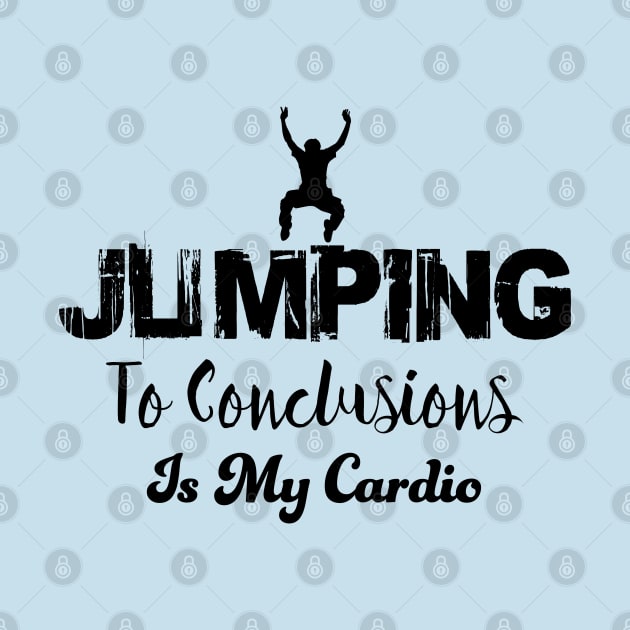 Jumping to conclusions is my cardio - Jumping Up - T-Shirt | TeePublic