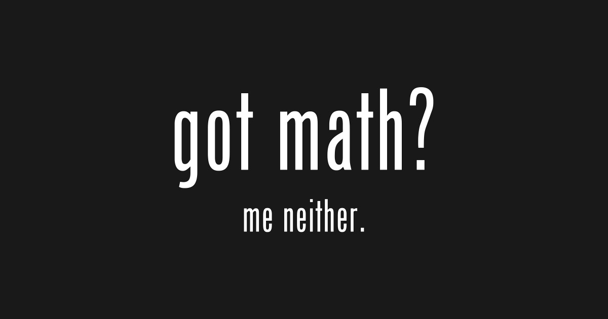 got math? - Math - T-Shirt | TeePublic