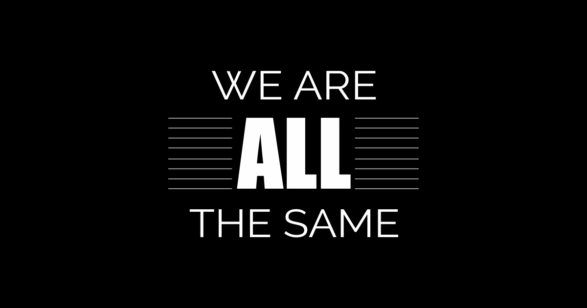 We Are All The Same - Inspiring Words - Sticker | TeePublic