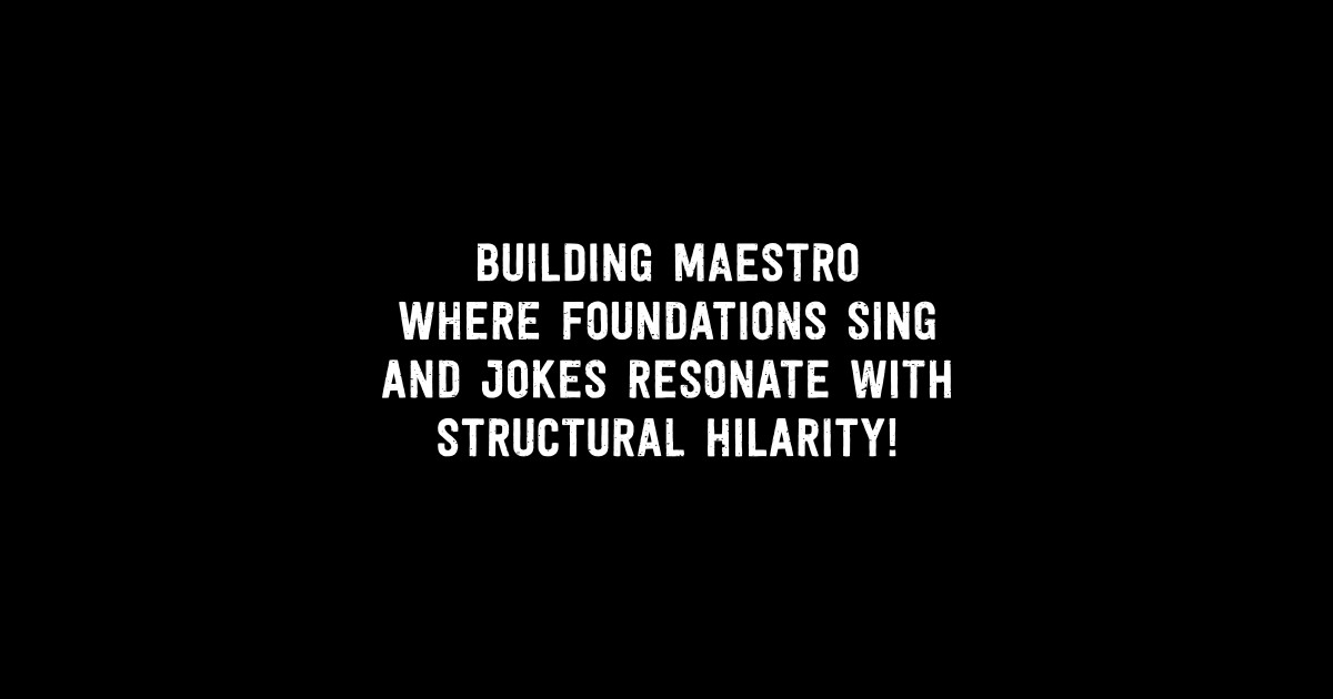 Building Maestro Where Foundations Sing and Jokes Resonate with ...