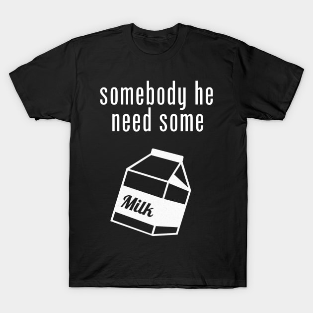 He need some MILK! - Meme - T-Shirt | TeePublic