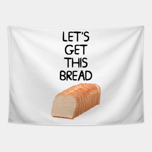Let's Get This Bread Meme - Lets Get This Bread - Tapestry | TeePublic