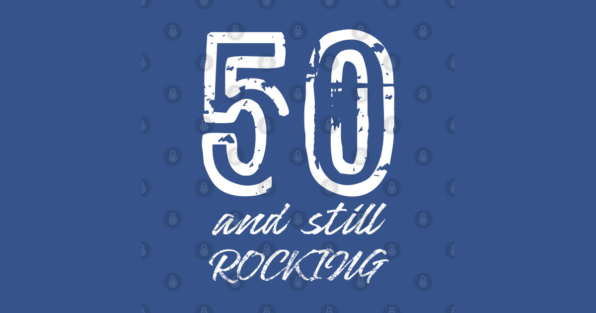 50 and Still Rocking - 50 Years Old - T-Shirt | TeePublic