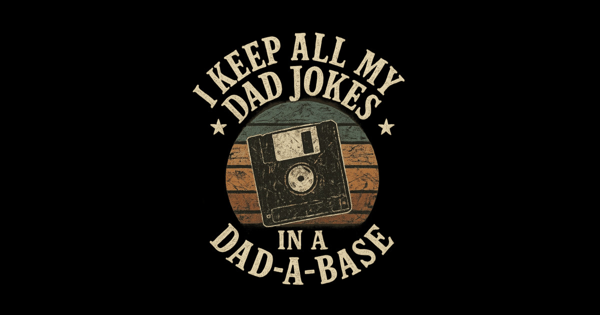 I Keep All My Dad Jokes in a Dadabase - Dad Jokes - Posters and Art ...