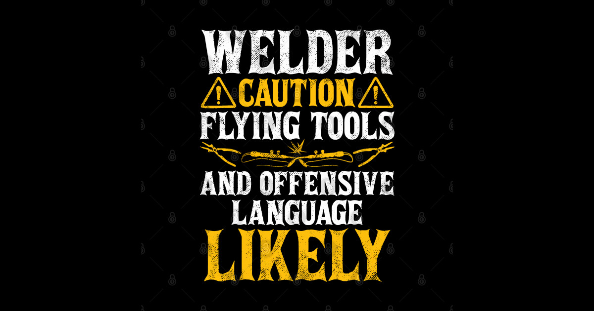 Welder Caution Flying Tools And Offensive Language Likely Metalworker ...
