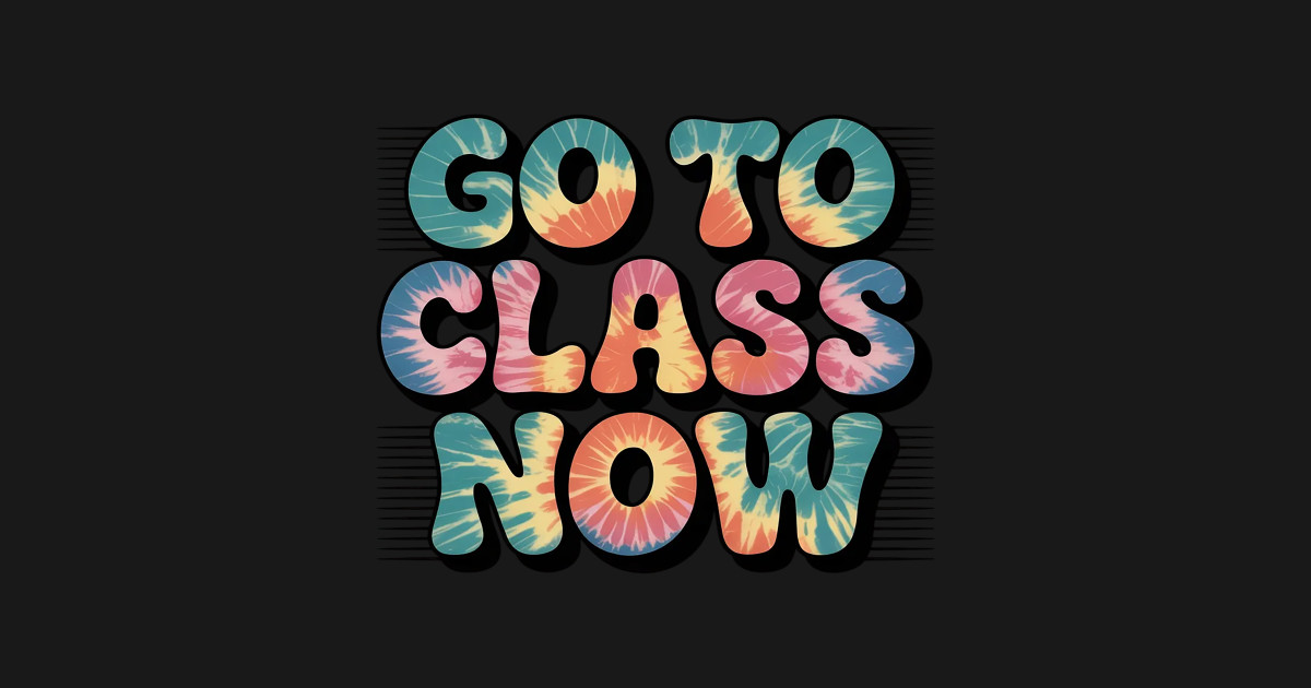 Go to class Now Tie Dye Cool School Student Teacher Cute - Go To Class ...