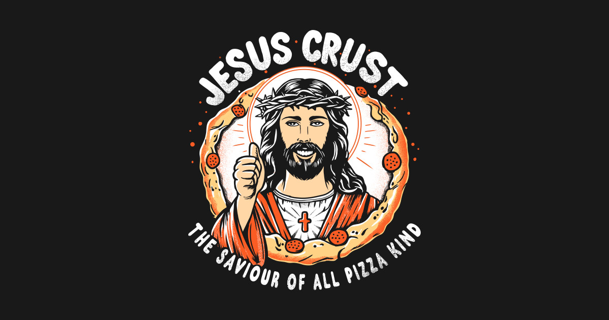 Jesus Crust- Saviour of all pizza kind - Pizza Lover - T-Shirt | TeePublic