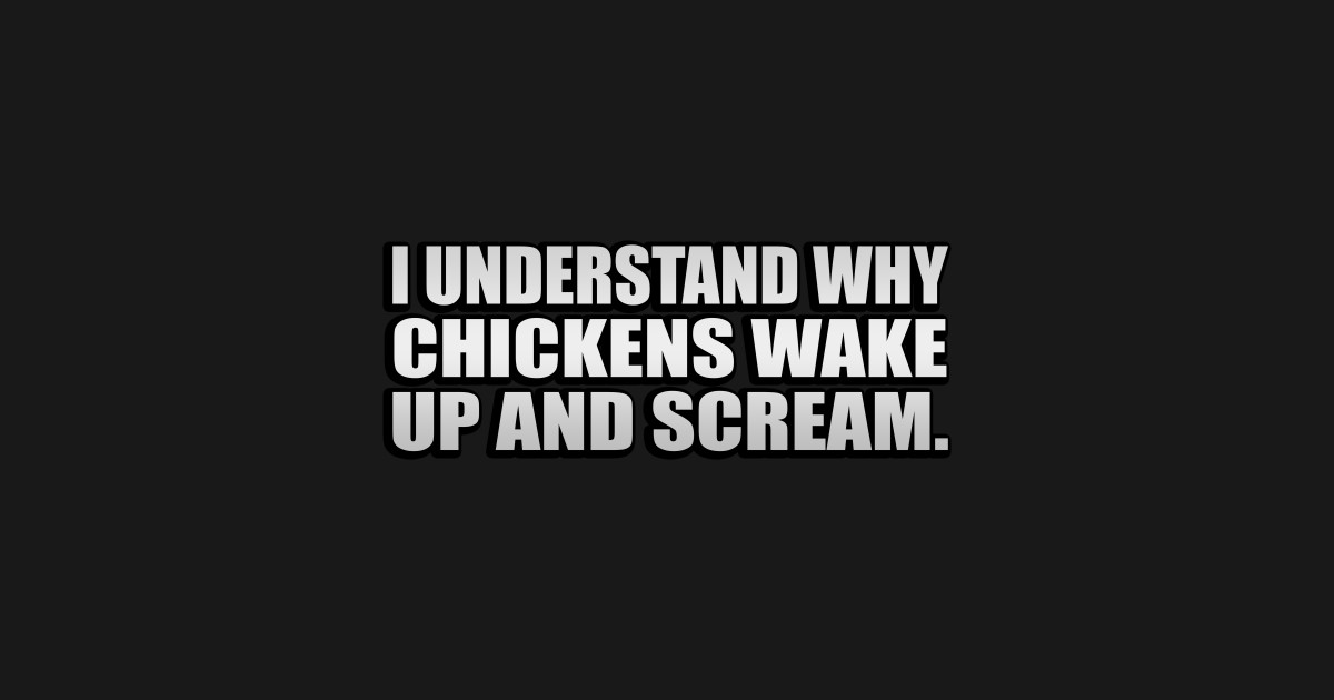 I understand why chickens wake up and scream - I Understand Why ...